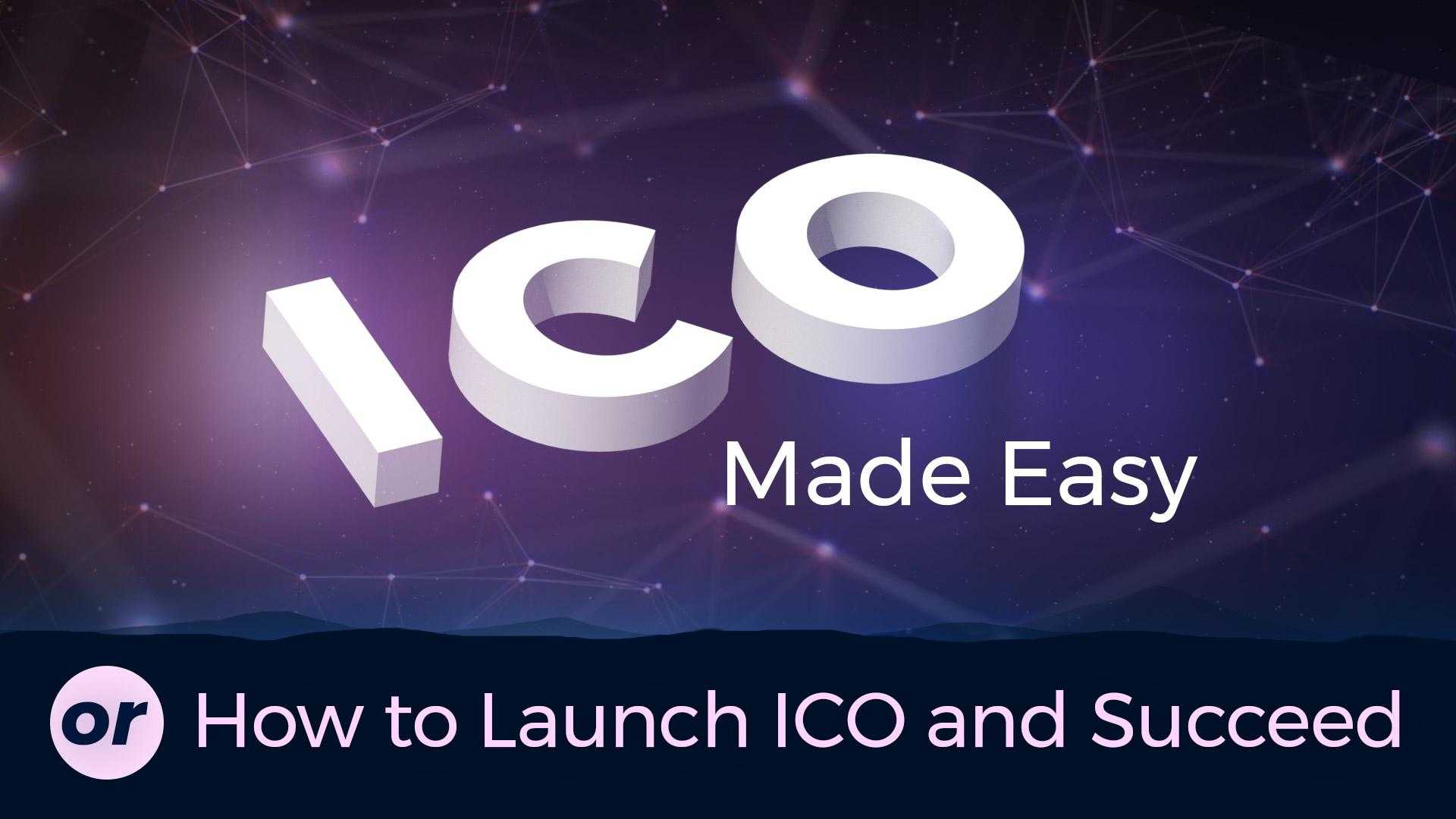 Initial Coin Offering - ICO Made Easy, or How to Launch ICO and Succeed